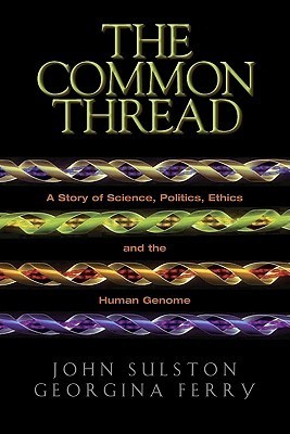 The Common Thread: A Story of Science, Politics, Ethics and the Human ...