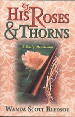 His Roses & Thorns: A Daily Devotional by Wanda Scott Bledsoe | Goodreads