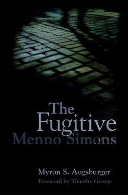 Fugitive: Menno Simons: Menno Simons by Myron S. Augsburger | Goodreads