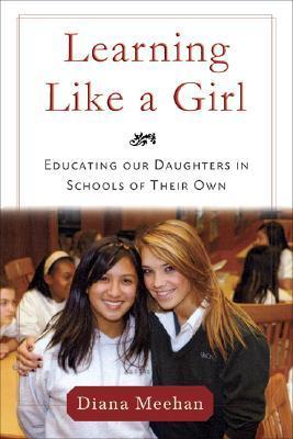 Learning Like a Girl: Educating Our Daughters in Schools of Their Own ...