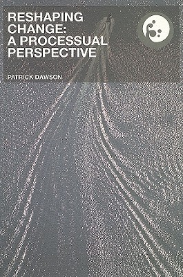 Reshaping Change: A Processual Perspective (Routledge Studies in Organizational Change ...