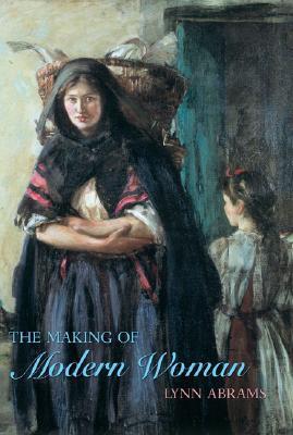 The Making of Modern Woman by Lynn Abrams | Goodreads