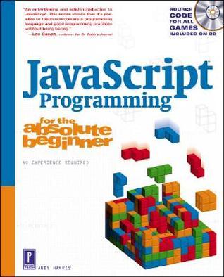 JavaScript Programming for the Absolute Beginner by Andy Harris | Goodreads