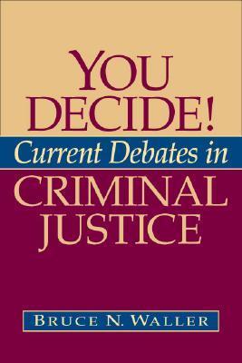 You Decide! Current Debates in Criminal Justice by Bruce N. Waller ...