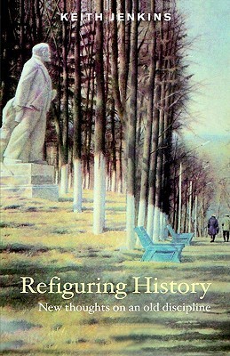 Refiguring History: New Thoughts On an Old Discipline by Keith Jenkins ...