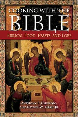 Cooking with the Bible: Biblical Food, Feasts, and Lore by Anthony F ...