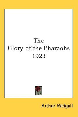 The Glory of the Pharaohs by Arthur Weigall | Goodreads