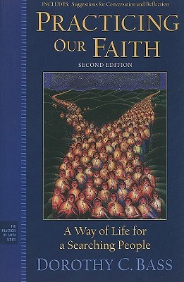 Practicing Our Faith: A Way of Life for a Searching People by Dorothy C ...