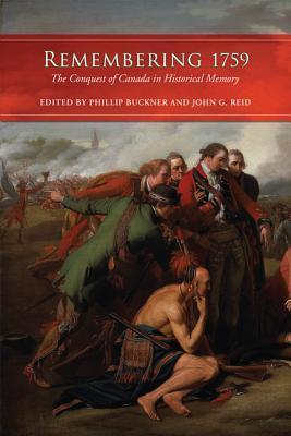 Remembering 1759: The Conquest of Canada in Historical Memory by ...