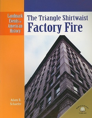 The Triangle Shirtwaist Factory Fire by Adam Schaefer | Goodreads