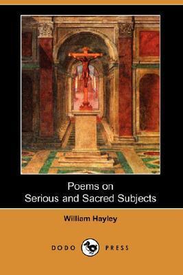 Poems on Serious and Sacred Subjects by William Hayley | Goodreads