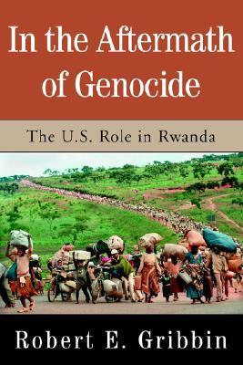 In the Aftermath of Genocide: The U.S. Role in Rwanda by Robert E ...