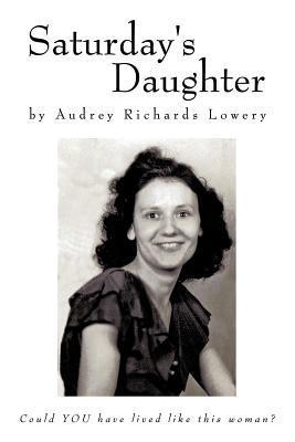 Saturday's Daughter by Audrey Richards Lowery | Goodreads