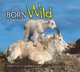 Born Wild in Colorado by photography by Bob Rozinski | Goodreads