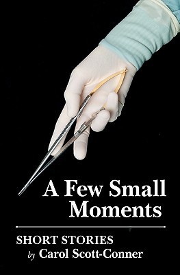 A Few Small Moments: Short Stories by Carol E.H. Scott-Conner | Goodreads