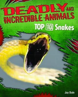 Top 10 Snakes (Deadly and Incredible Animals) by Jay Dale | Goodreads