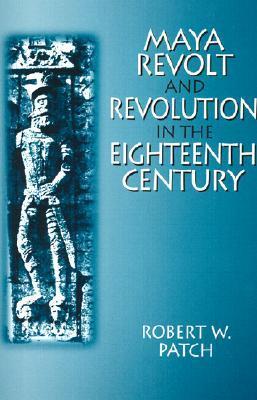 Maya Revolt and Revolution in the Eighteenth Century (Latin American ...