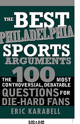 The Best Philadelphia Sports ARguments by Eric Karabell | Goodreads