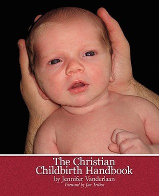 The Christian Childbirth Handbook by Jennifer Vanderlaan | Goodreads