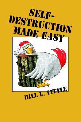 Self-Destruction Made Easy by Bill L. Little | Goodreads