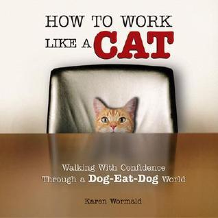How to Work Like a Cat: Walking With Confidence Through a Dog-Eat-Dog ...