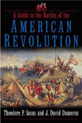 A Guide to the Battles of the American Revolution by Theodore P. Savas ...