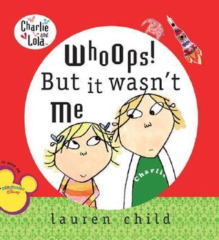 Whoops! But It Wasn't Me (Charlie and Lola) by Lauren Child | Goodreads