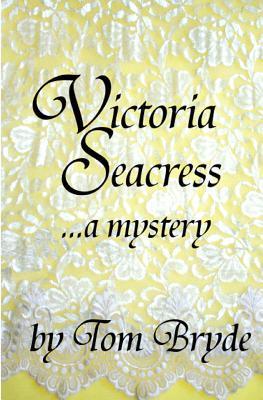 Victoria Seacress: ...A Mystery by Tom Bryde | Goodreads
