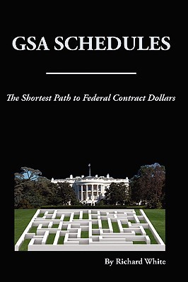 The Shortest Path to Federal Dollars: GSA Schedules by Richard White ...