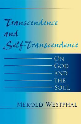 Transcendence and Self-Transcendence: On God and the Soul by Merold ...