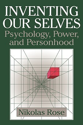 Inventing our Selves: Psychology, Power, and Personhood by Nikolas Rose ...