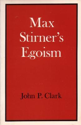 Max Stirner's Egoism by John P. Clark | Goodreads
