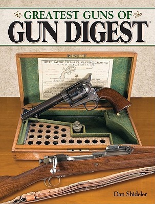 The Greatest Guns of Gun Digest by Dan Shideler | Goodreads