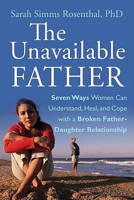 The Unavailable Father: Seven Ways Women Can Understand, Heal, and Cope ...