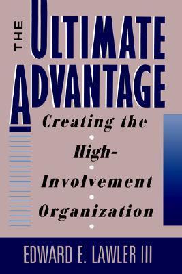 The Ultimate Advantage: Creating the High-Involvement Organization by ...