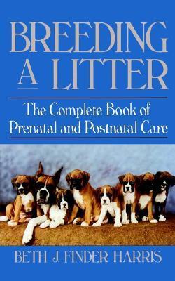Breeding a Litter: The Complete Book of Prenatal and Postnatal Care by ...