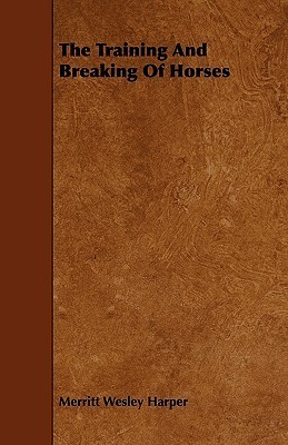 The Training And Breaking Of Horses by Merritt Wesley Harper | Goodreads