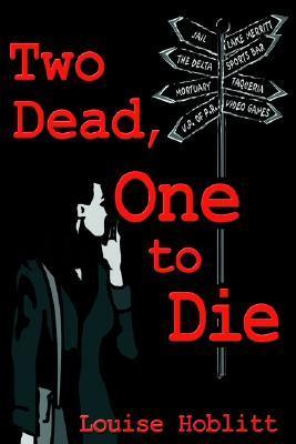 Two Dead, One to Die by Louise Hoblitt | Goodreads