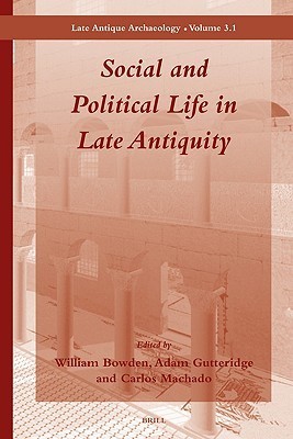 Social and Political Life in Late Antiquity by William Bowden | Goodreads
