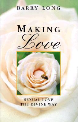 Making Love: Sexual Love the Divine Way by Barry Long | Goodreads