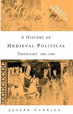 A History of Medieval Political Thought by Joseph Canning | Goodreads