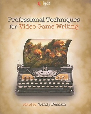 Professional Techniques for Video Game Writing by Wendy Despain | Goodreads