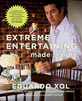 Extreme Entertaining Made Simple by Eduardo Xol | Goodreads