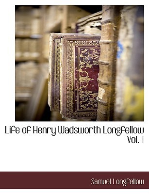 Life of Henry Wadsworth Longfellow Vol. 1 by Samuel Longfellow | Goodreads
