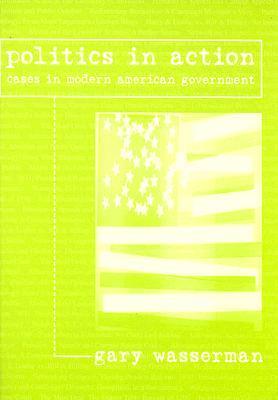 Politics in Action: Cases in Modern American Government by Gary ...