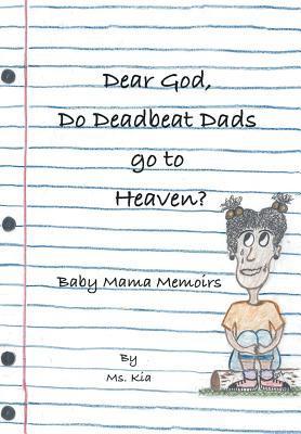 Dear God, Do Deadbeat Dads Go to Heaven?: Baby-Mama Memoirs by Ms. Kia ...