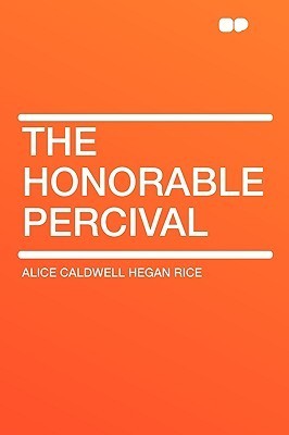The Honorable Percival by Alice Caldwell Hegan Rice | Goodreads