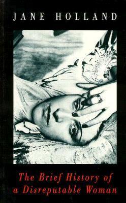 The Brief History of a Disreputable Women by Jane Holland | Goodreads