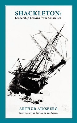 Shackleton: Leadership Lessons from Antarctica by Arthur Ainsberg ...