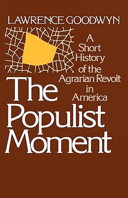 The Populist Moment: A Short History of the Agrarian Revolt in America ...